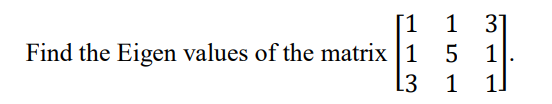 Solved Find the Eigen values of the matrix ⎣⎡113151311⎦⎤. | Chegg.com