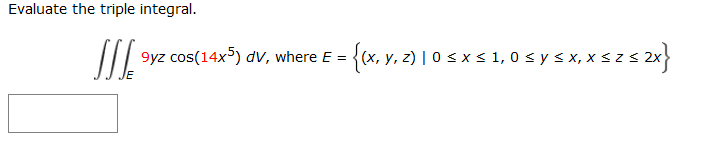 Solved Evaluate the triple integral. SIE 9yz cos(14x5) dv, | Chegg.com