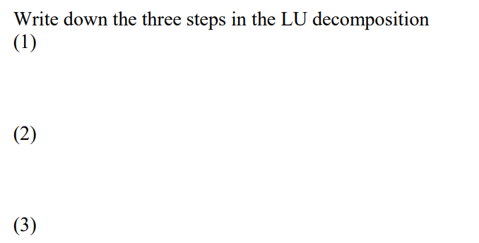 Solved Write down the three steps in the LU decomposition | Chegg.com