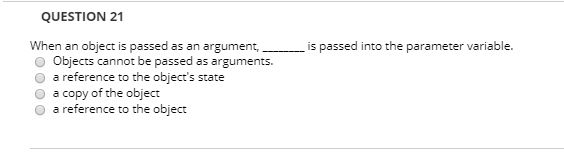 Solved QUESTION 21 When an object is passed as an argument, | Chegg.com