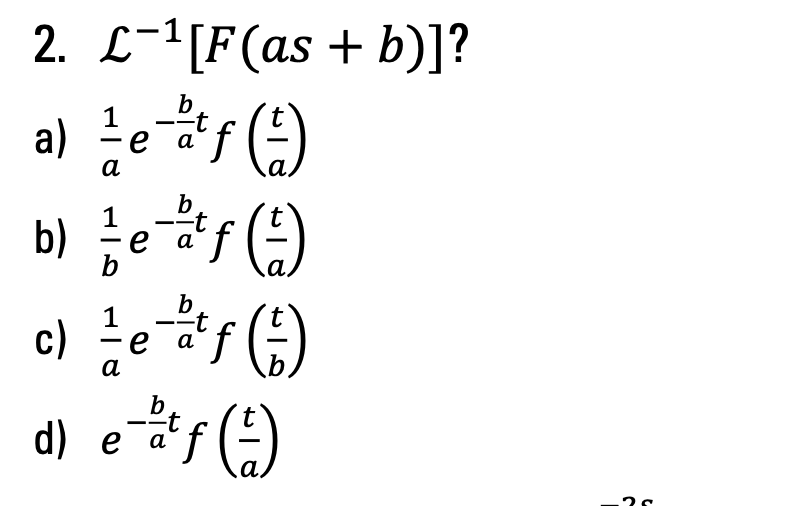 Solved 2. L−1[F(as+b)] ? a) a1e−abtf(at) b) b1e−abtf(at) c) | Chegg.com
