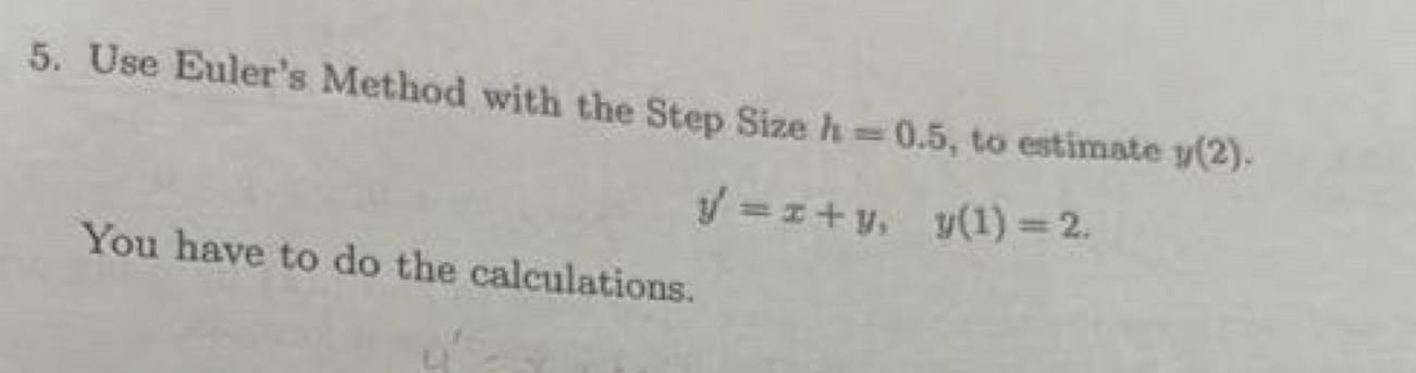 Solved 5. Use Euler's Method with the Step Size h=0.5, to | Chegg.com