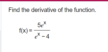 Solved Find the derivative of the function.f(x)=5exex-4 | Chegg.com