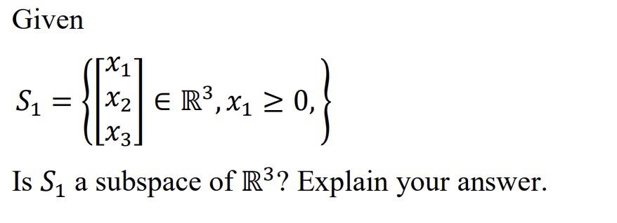 Solved Given S1=⎩⎨⎧⎣⎡x1x2x3⎦⎤∈R3,x1≥0⎭⎬⎫ Is S1 a subspace of | Chegg.com