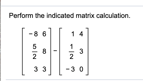 Solved Perform the indicated matrix calculation. . -8 6 1 4 | Chegg.com