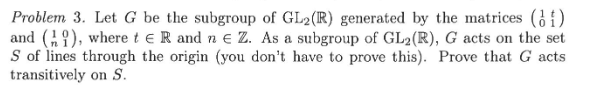 Solved Problem 3. Let G be the subgroup of GL2(R) generated | Chegg.com
