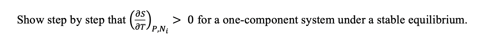 Solved Show step by step that (∂T∂S)P,Ni>0 for a | Chegg.com