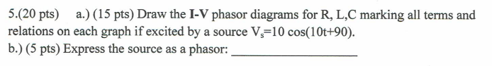 5.(20 pts) a.) (15 pts) Draw the I−V phasor diagrams | Chegg.com