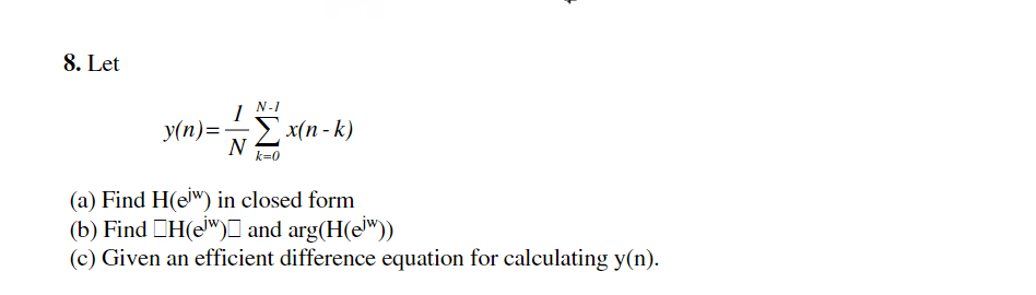 Solved 8. Let y(n)=N1∑k=0N−Ix(n−k) (a) Find H(ejw ) in | Chegg.com