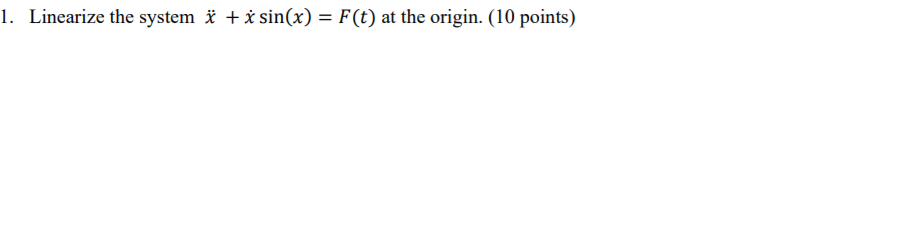 Solved 1. Linearize the system ï + * sin(x) = F(t) at the | Chegg.com