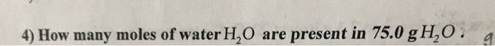 Solved 4) How many moles of water H2O are present in 75.0 g | Chegg.com