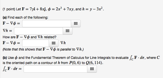 Solved (1 point) Let F = 7yi + 8xj, 0 = 2x3 + 7xy, and h = y | Chegg.com
