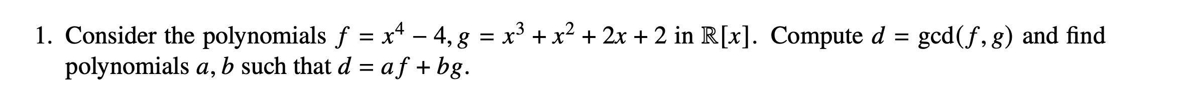 Solved 1. Consider the polynomials f=x4−4,g=x3+x2+2x+2 in | Chegg.com