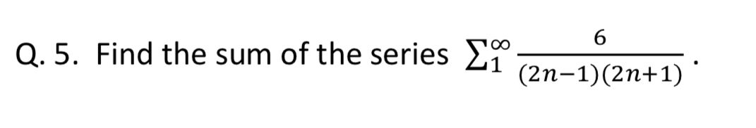 Solved Q. 5. Find the sum of the series ∑1∞(2n−1)(2n+1)6. | Chegg.com