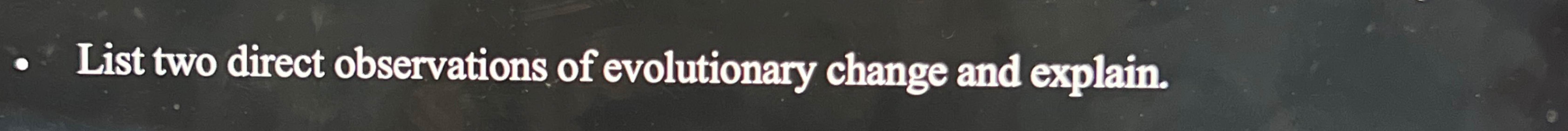 Solved List two direct observations of evolutionary change | Chegg.com