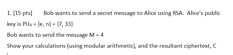 Solved 1. [15 pts] Bob wants to send a secret message to | Chegg.com