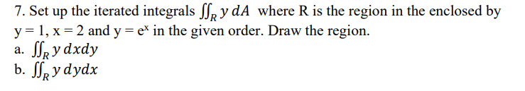 [Solved]: 7. Set up the iterated integrals ( iint_{R} y