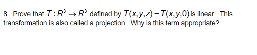 Solved 8. Prove that T:R3→R3 defined by T(x,y,z)=T(x,y,0) is | Chegg.com