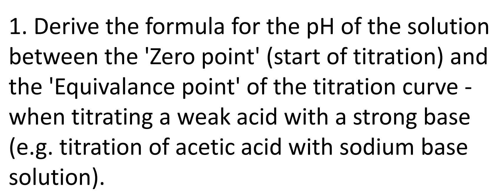 Solved 1. Derive the formula for the pH of the solution | Chegg.com