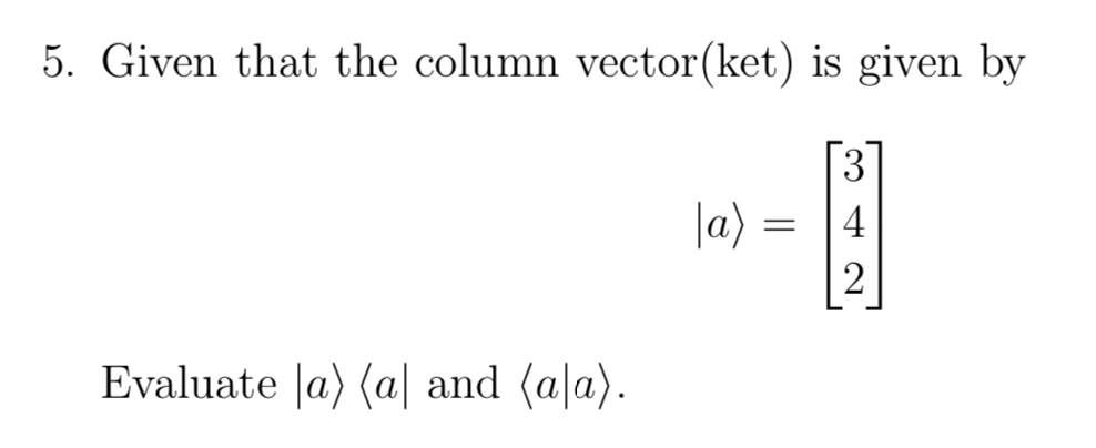 Solved 5. Given that the column vector(ket) is given by |a) | Chegg.com