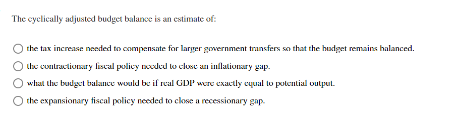 Solved The cyclically adjusted budget balance is an estimate | Chegg.com