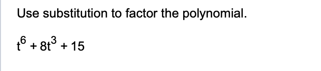 Solved Use substitution to factor the polynomial.t6+8t3+15 | Chegg.com