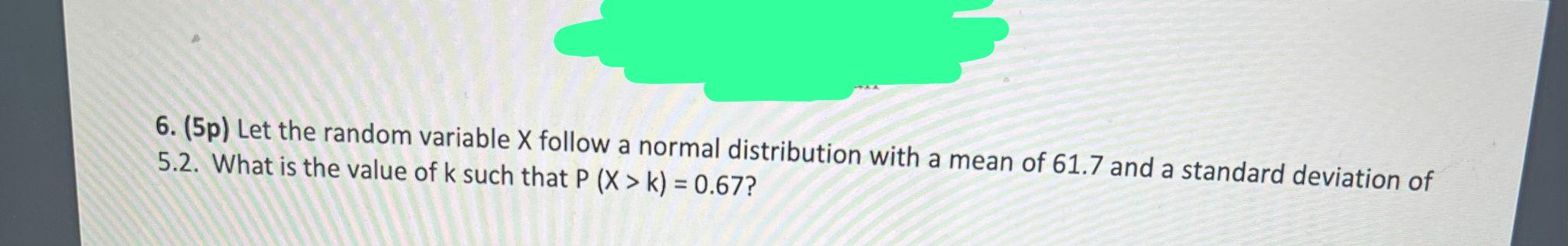 Solved 6. (5p) Let the random variable X follow a normal | Chegg.com