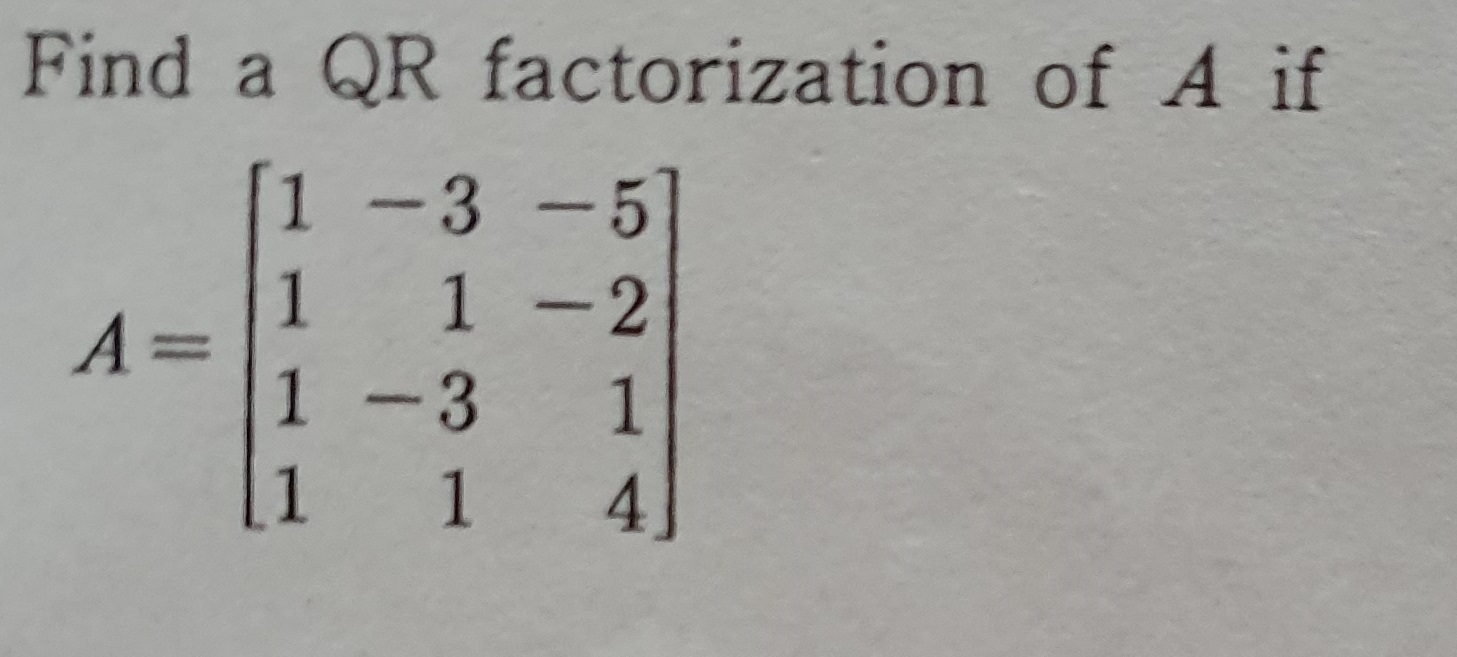 Solved Find a QR factorization of A if 11 -3 -5 1 1 - 2 A=1 | Chegg.com