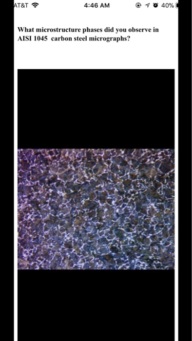 Solved T&T令 4:46 AM What microstructure phases did you | Chegg.com