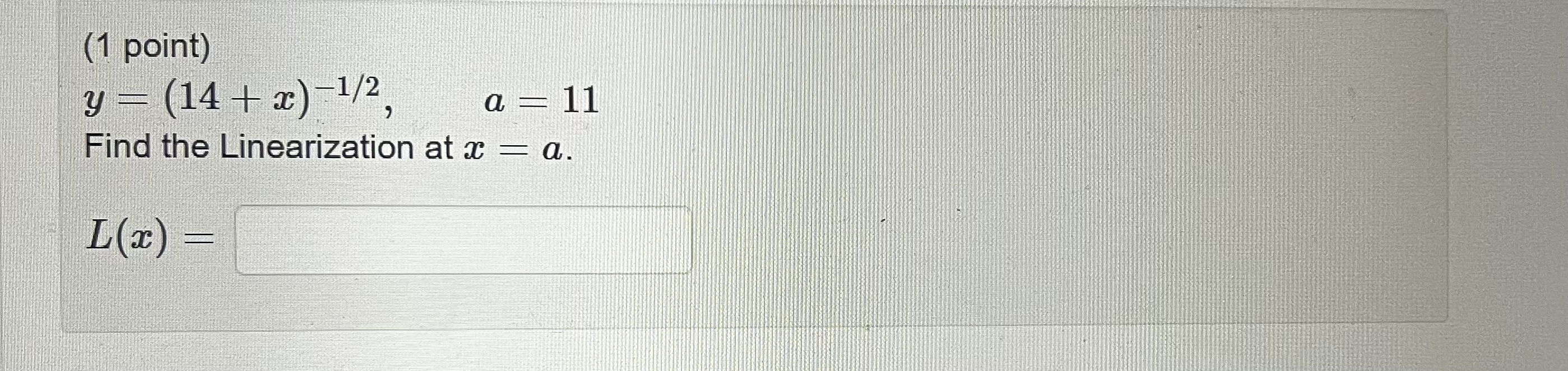 Solved (1 point) y=(14+x)−1/2,a=11 Find the Linearization at | Chegg.com
