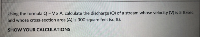Solved Using the formula Q- Vx A, calculate the discharge | Chegg.com