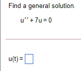 Solved Find a general solution. u' + 7u = 0 u(t)= | Chegg.com