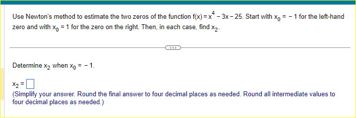 Solved Use Newton's method to estimate the two zeros of the | Chegg.com
