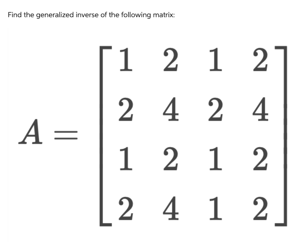 Solved Find the generalized inverse of the following matrix: | Chegg.com