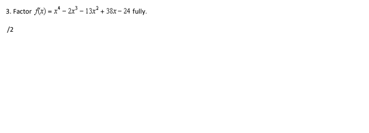 Solved 3. Factor f(x) = x - 2x - 13x2 + 38x - 24 fully. X /2 | Chegg.com