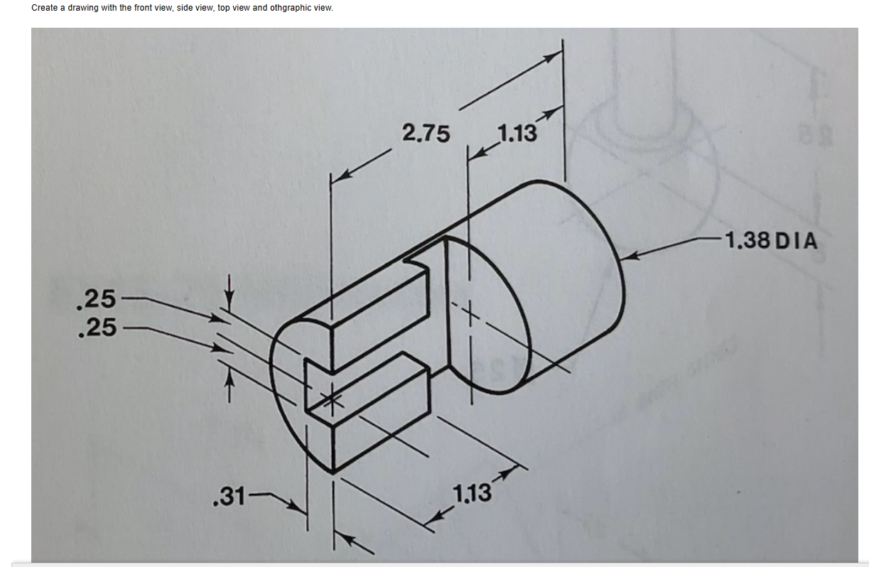 Solved Create a drawing with the front view, side view, top | Chegg.com