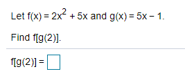Solved Let f(x) = 2x2 + 5x and g(x) = 5x - 1. Find f(g(2)] | Chegg.com