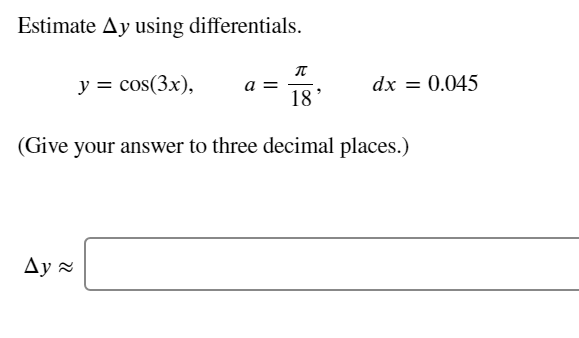 Solved Estimate Ay using differentials. y = cos(3x), a= dx = | Chegg.com