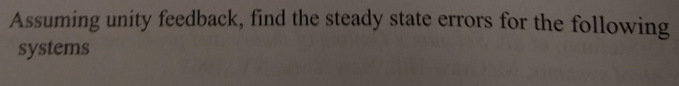 Solved Assuming unity feedback, find the steady state errors | Chegg.com