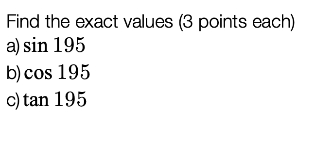Solved Find the exact values (3 points each) a) sin 195 b) | Chegg.com