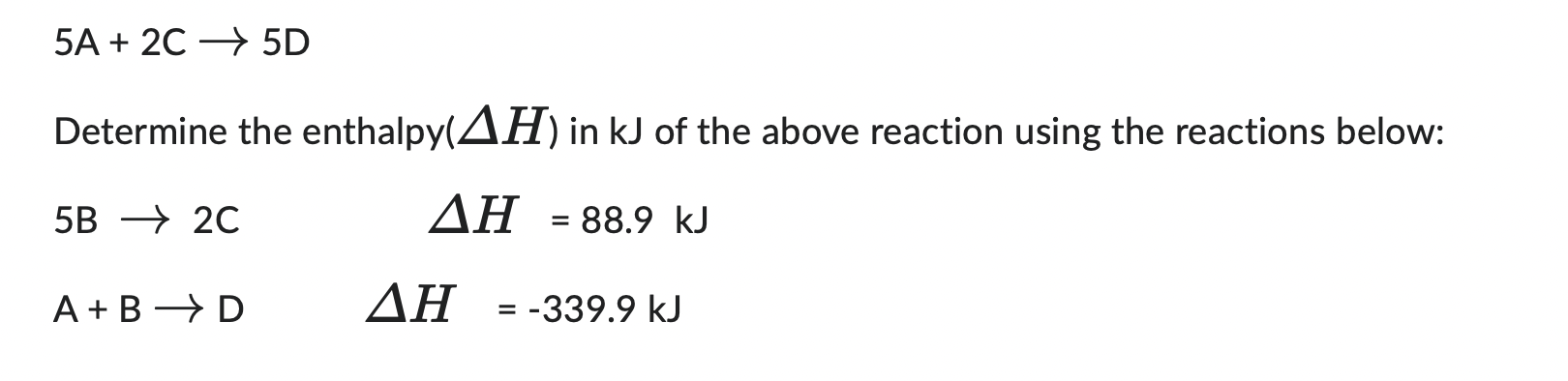 Solved 5A+2C→5D Determine the enthalpy (ΔH) in kJ of the | Chegg.com