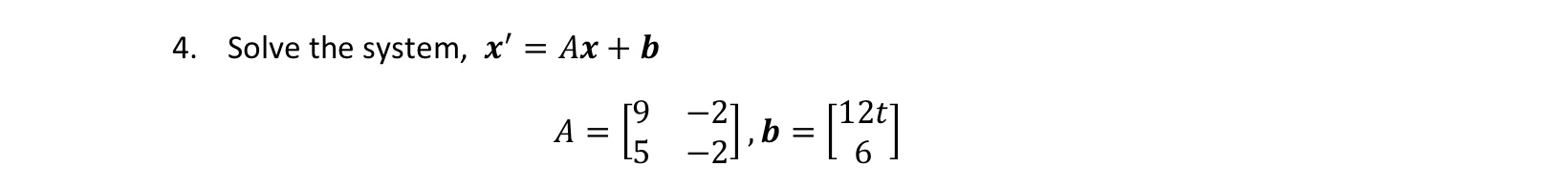 Solved 4. Solve the system, x′=Ax+b A=[95−2−2],b=[12t6] | Chegg.com