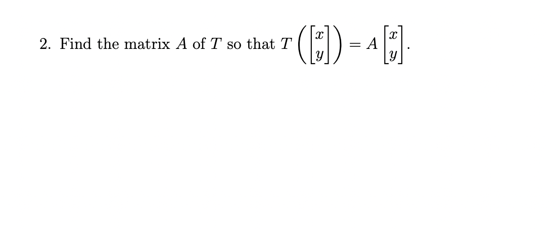 Solved Find the matrix A of T so that T x y = A x y | Chegg.com