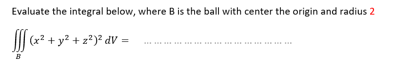 Solved Evaluate the integral below, where B is the ball with | Chegg.com