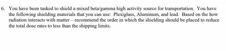 Solved 6. You have been tasked to shield a mixed beta gamma | Chegg.com