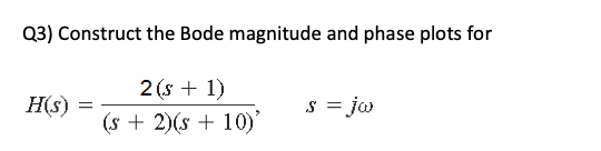 Solved Q3) Construct the Bode magnitude and phase plots for | Chegg.com
