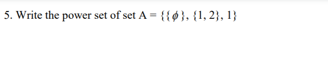 Solved 5. Write the power set of set A = {{0}, {1, 2}, 1} | Chegg.com