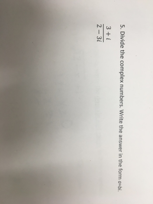 Solved 5. Divide the complex numbers. Write the answer in | Chegg.com