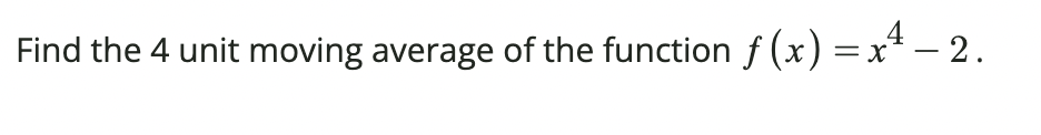 Solved Find the 4 unit moving average of the function | Chegg.com