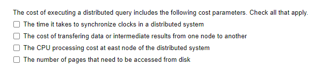 Solved The cost of executing a distributed query includes | Chegg.com